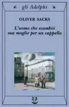 L'uomo che scambiò sua moglie per un cappello - Oliver Sacks - recensione